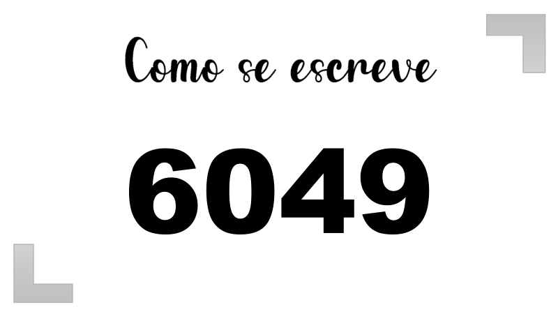 Como se Escrever o Número 6049: por extenso, em inglês e na forma ordinal | Letras FF